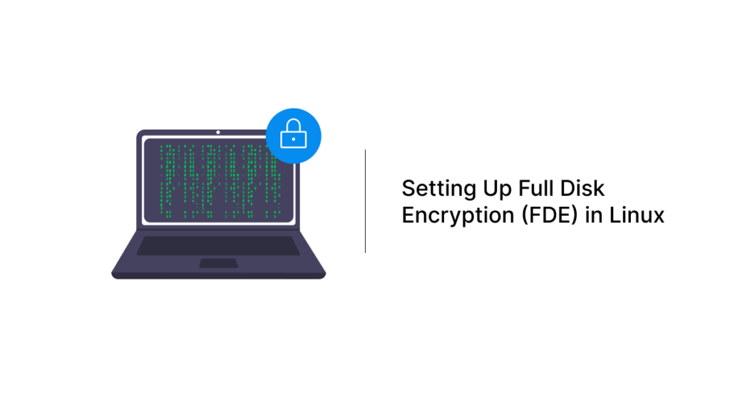 Setting Up Full Disk Encryption (FDE) in Linux - TheLinuxNotes